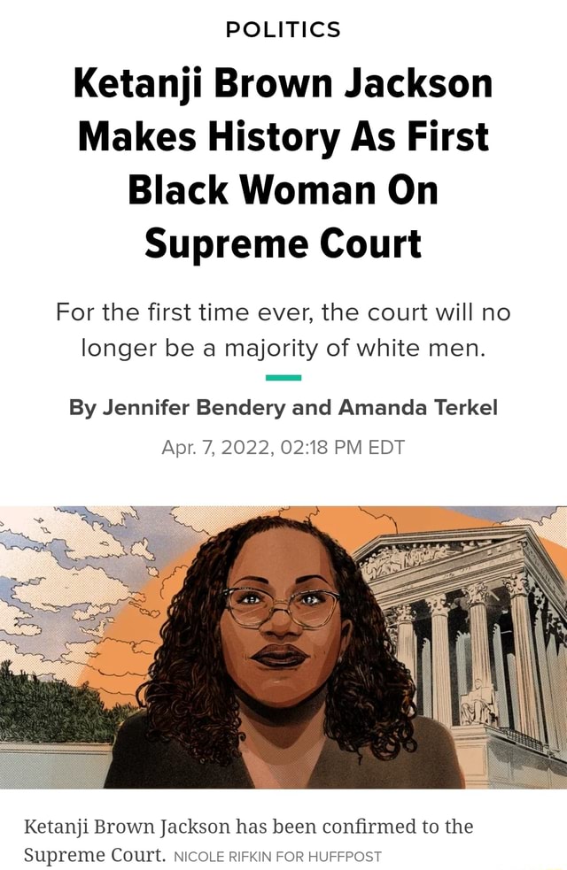 POLITICS Ketanji Brown Jackson Makes History As First Black Woman On ...