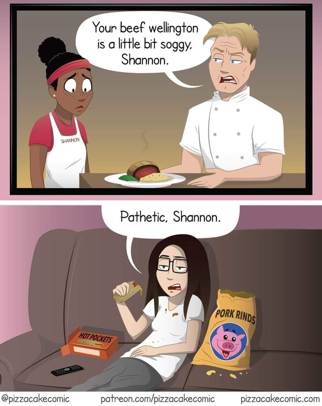 Your beef wellington is a little bit soggy, Shannon. pizzacakecomic ...