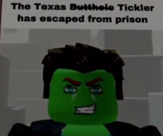 The Texas Butthele Tickler has escaped from prison - iFunny