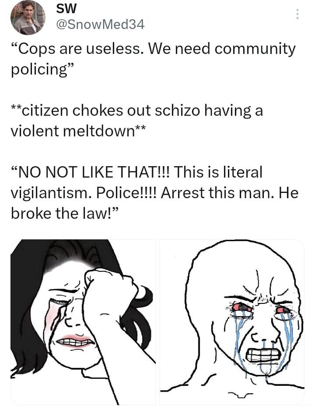 "Cops are useless. We need community policing" "*citizen chokes out ...