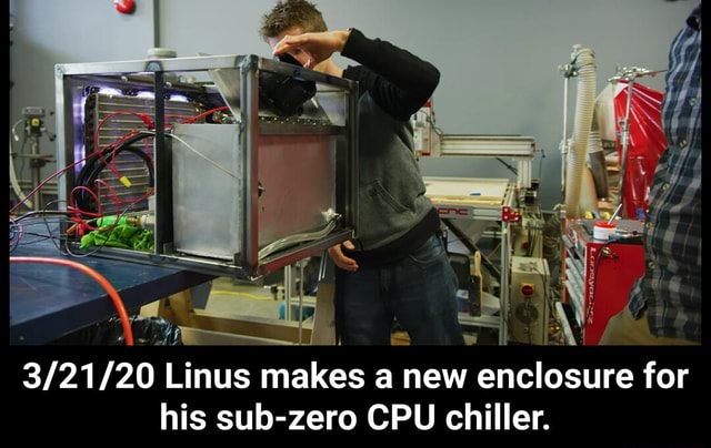 His sub-zero CPU chiller. - 3/21/20 Linus makes a new enclosure for his ...
