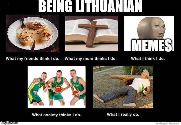 BEING LITHUANIAN [MEMES What my friends think do. What my mom thinks I ...
