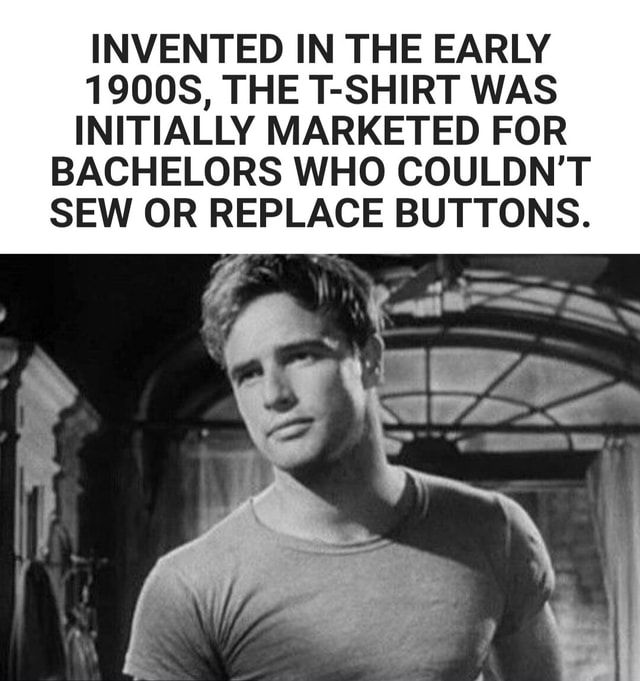 INVENTED IN THE EARLY OS, THE T-SHIRT WAS INITIALLY MARKETED FOR ...