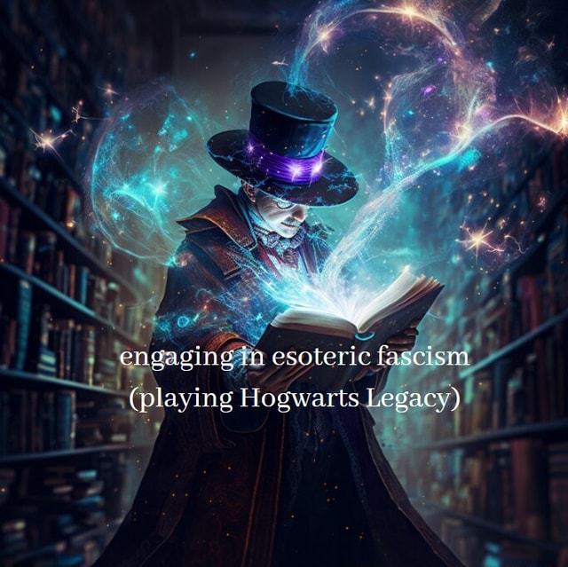 Engaging in esoteric fascism laying Hogwarts Legacy) - iFunny
