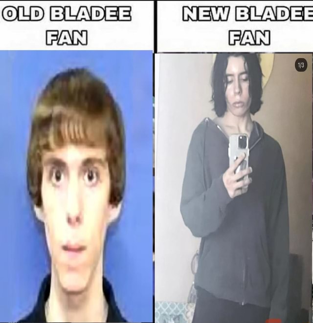 OLD BUADEE NEW BLADEE FAN - iFunny