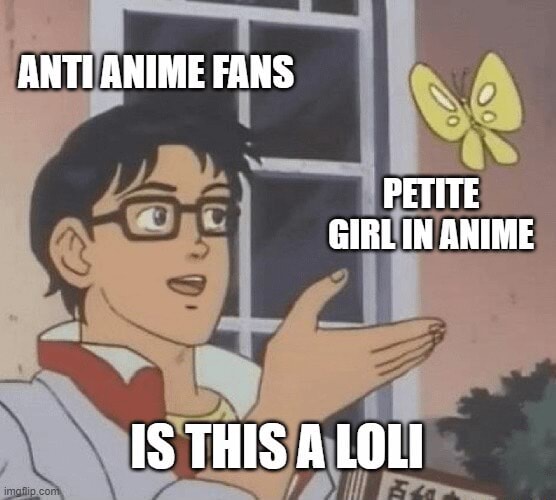 ANTI ANIME FANS PETITE GIRL IN ANIME IS THIS A LOLI - iFunny