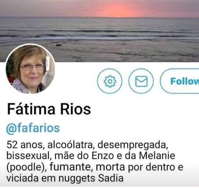 O co Fatima Rios @fafarios 52 anos, alcoólatra, desempregada, bissexual ...
