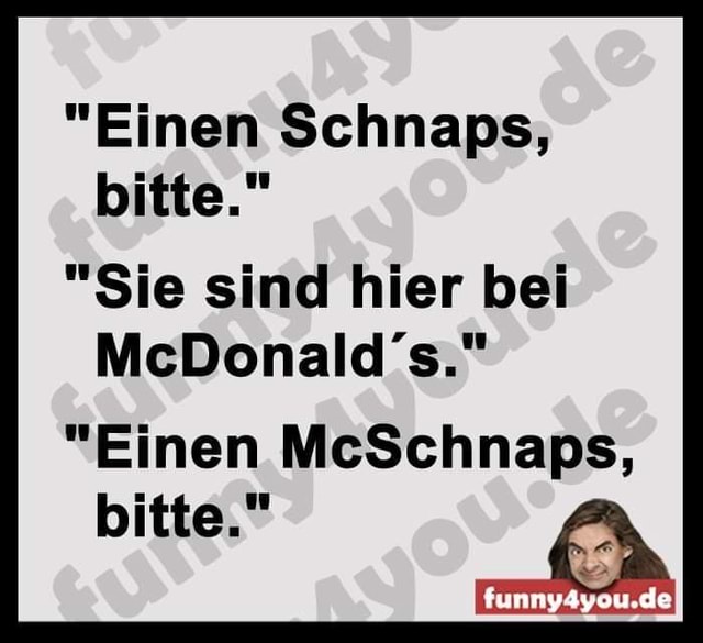 "Einen Schnaps, bitte." "Sie sind hier bei McDonald's." "Einen ...