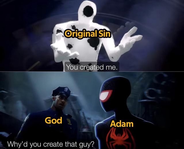 You created me. God Adam Why'd you create that guy? - iFunny