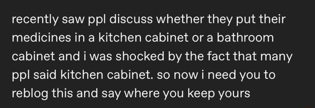 Recently saw ppl discuss whether they put their medicines in kitchen ...