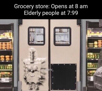 Grocery store: Opens at 8 am Elderly people at - iFunny
