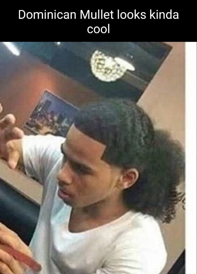 Dominican Mullet looks kinda cool - iFunny