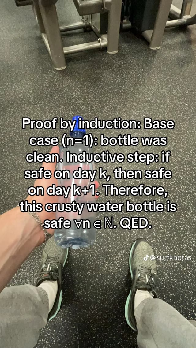 Proof by induction: Base case bottle was clean. Inductive step: if safe ...