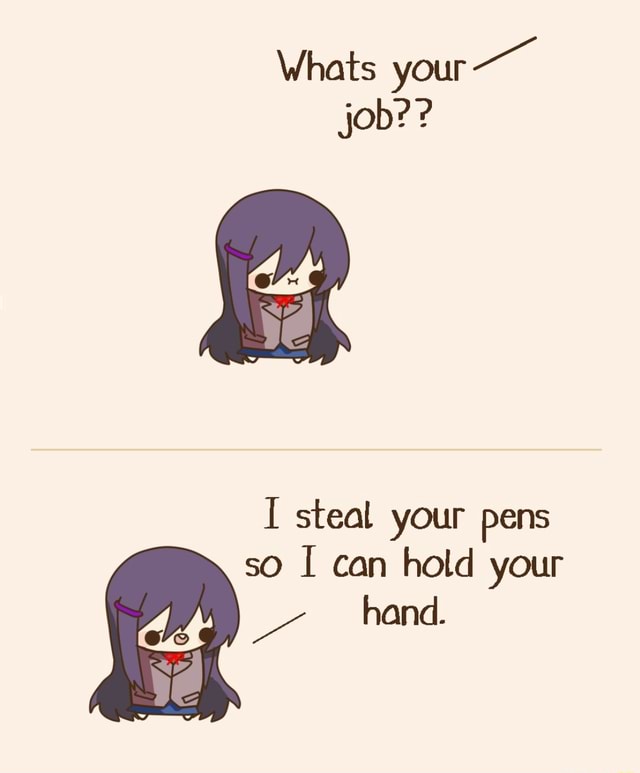 Whats your/ job?? I steal your Pens so I can hold your - iFunny