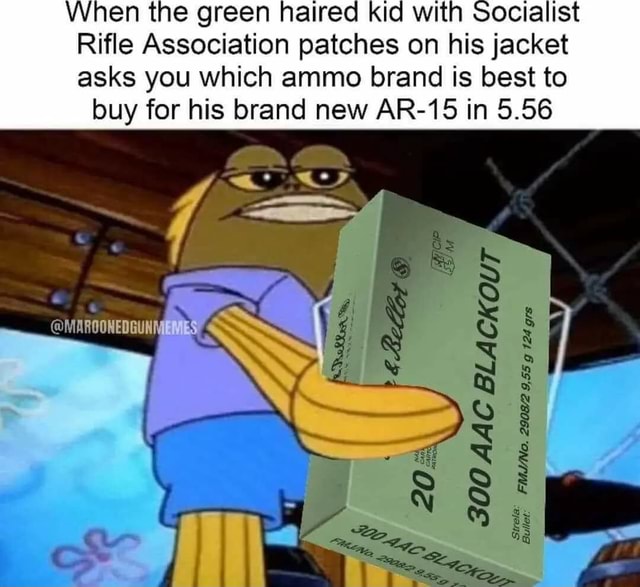 When the green haired kid with socialist Rifle Association patches on ...