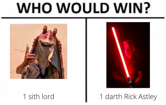 WHO WOULD WIN? 1 sith lord darth Rick Astlev - iFunny