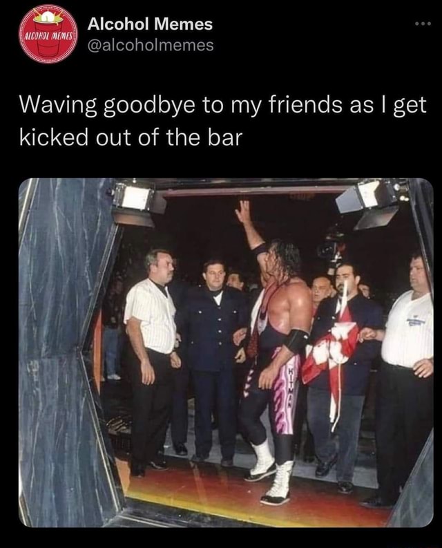 Alcohol Memes @alcoholmemes Waving goodbye to my friends as I get ...