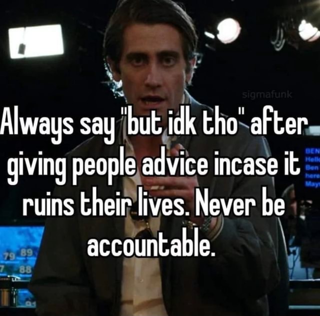 Ra .9 " Always say 'but idk tho after giving people advice incase it ...