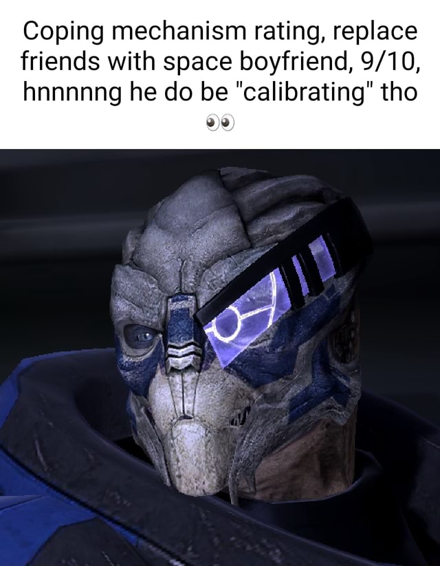 Coping mechanism rating, replace friends with space boyfriend, hnnnnng ...