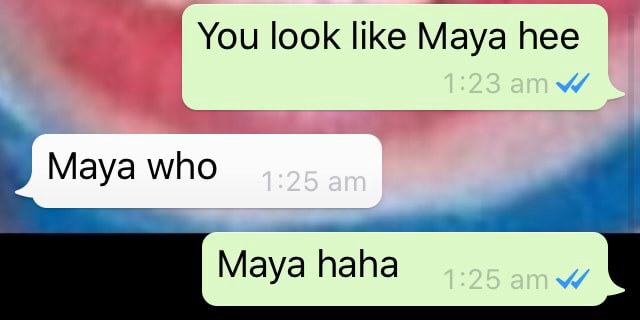 You look like Maya hee - :7" Maya Who Maya haha - iFunny Brazil