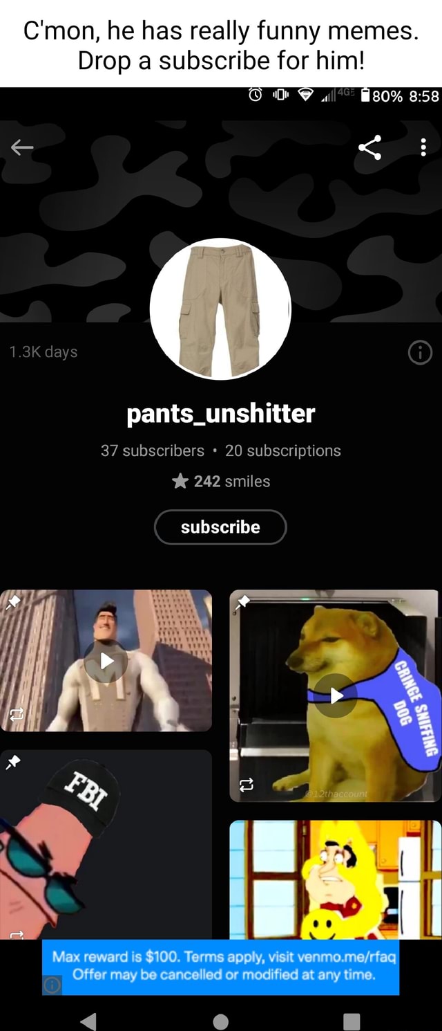 Cimon, he has really funny memes. Drop a subscribe for him! 80% 1.3K days pants_unshitter 37 ...