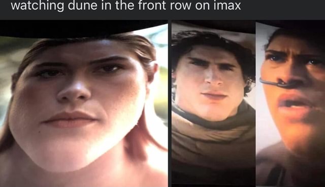 Watching dune in the front row on Imax - iFunny