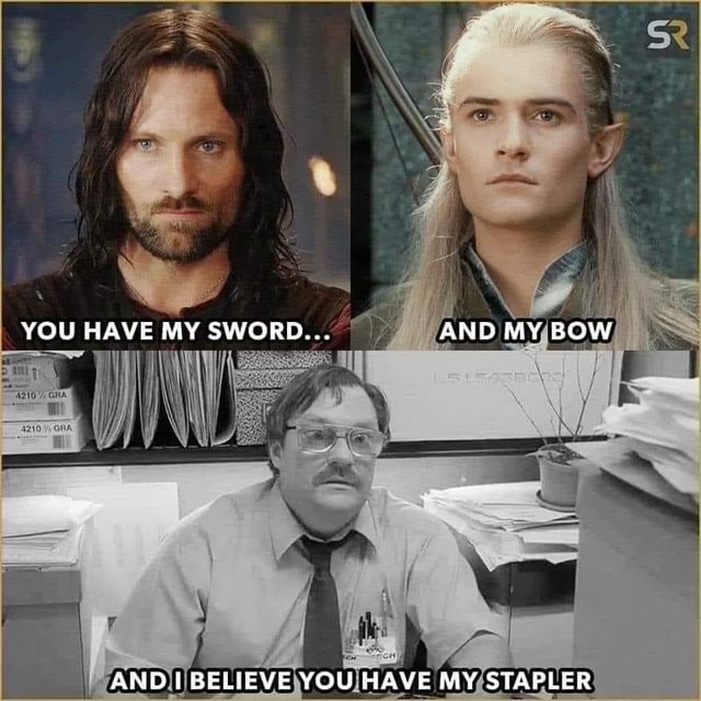 YOU HAVE MY SWORD... AND MY BOW AND I BELIEVE YOU HAVE MY STAPLER - iFunny