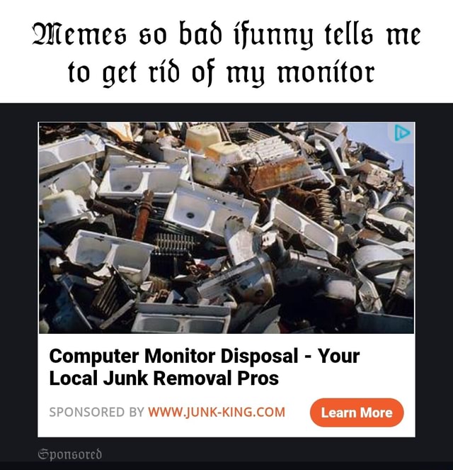 Memes so bad funny tells me to get rid of my monitor Computer Monitor ...