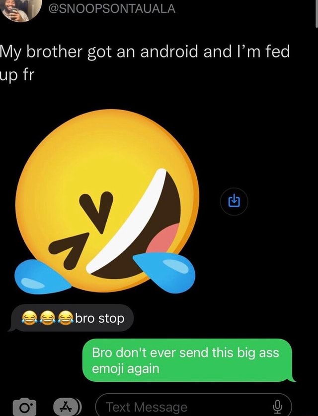 My brother got an android and I'm fed up bro stop Bro don't ever send ...