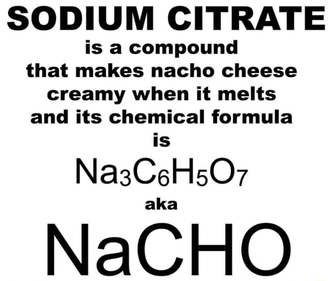 SODIUM CITRATE is a compound that makes nacho cheese creamy when it ...