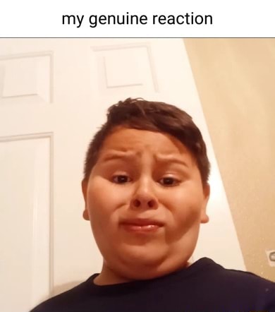 My genuine reaction - iFunny