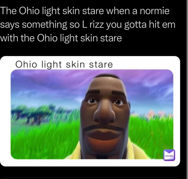 The Ohio light skin stare when a normie says something so L rizz you ...