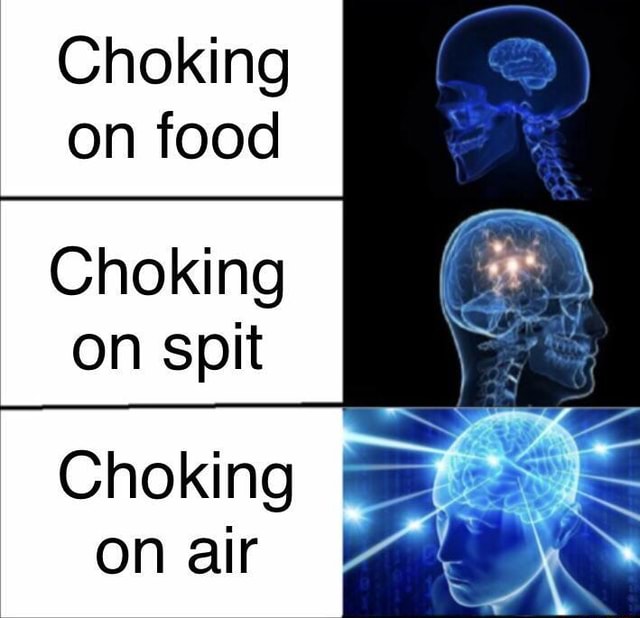 Choking on food Choking on spit Choking on air - iFunny