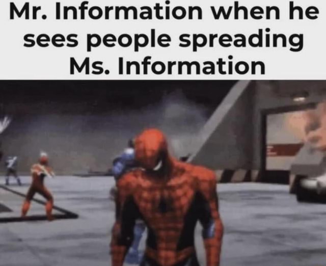 Mr. Information when he sees people spreading Ms. Information - iFunny