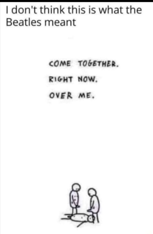 I don't think this is what the Beatles meant COME TOGETHER. RIGHT NOW ...