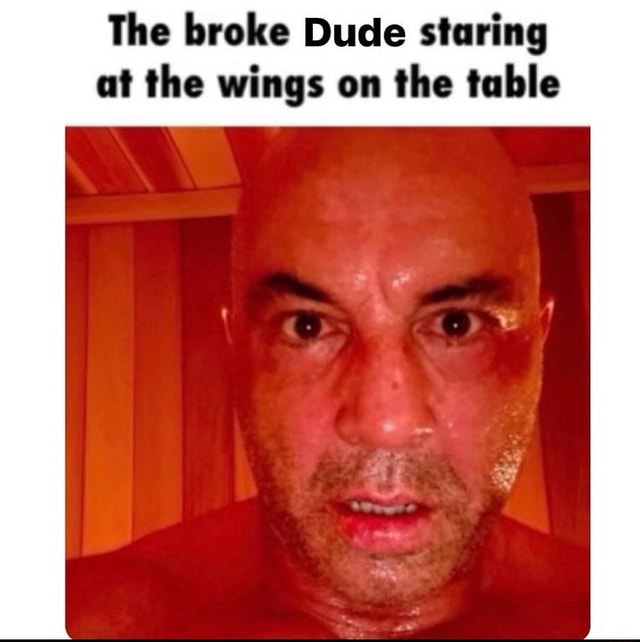 The broke Dude staring at the wings on the table - iFunny
