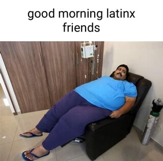 Good morning latin friends - iFunny
