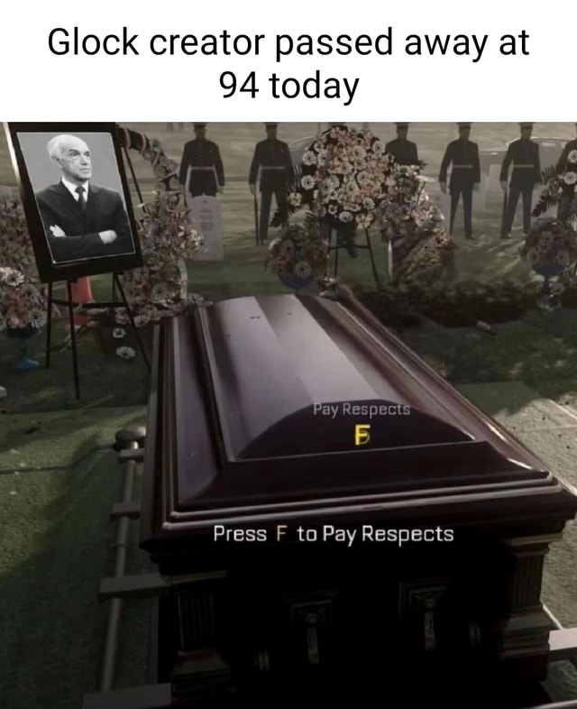 Glock creator passed away at 94 today Pay Respects Press F to Pay ...