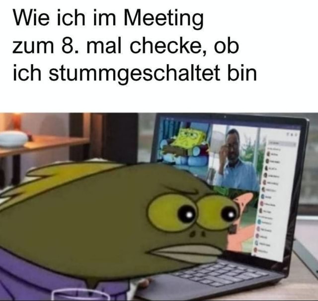 Wie ich im Meeting zum 8. mal checke, ob ich stummgeschaltet bin - Keke