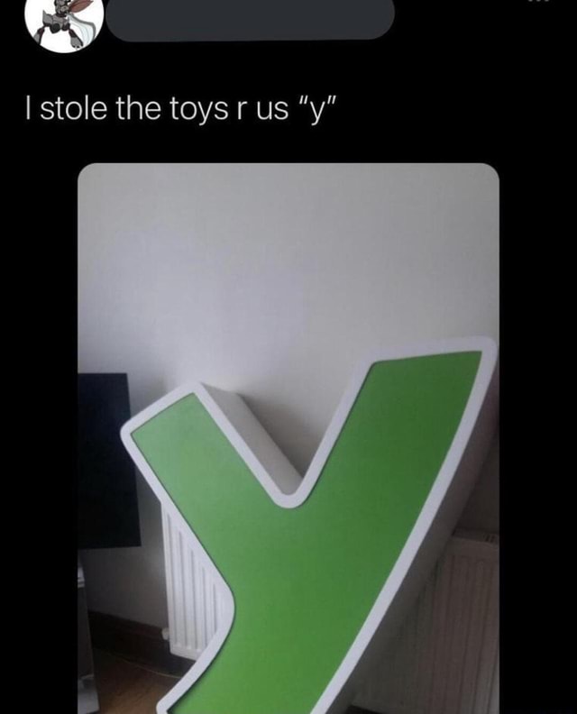 I stole the toys r us "y - iFunny