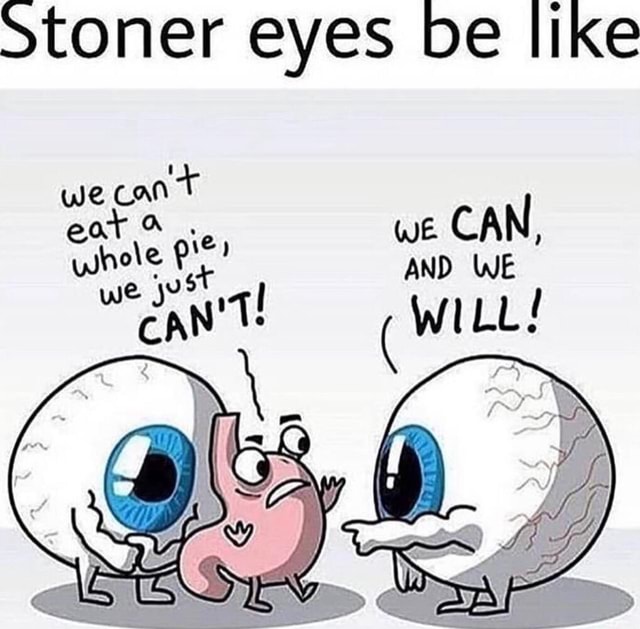 Stoner eyes be like We Can we CAN, whele AND WE ( WILL! - iFunny