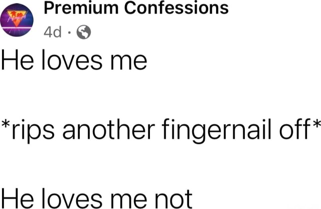 Premium Confessions wy" 4.:@ He loves me *rips another fingernail off ...