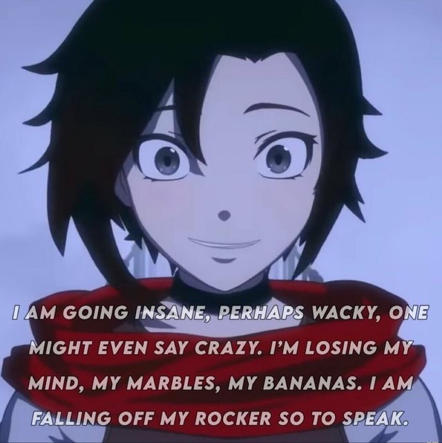 "AM GOING INSANE, ps WACKY, O MIGHT EVEN SAY CRAZY. I'M LOSING M MIND ...