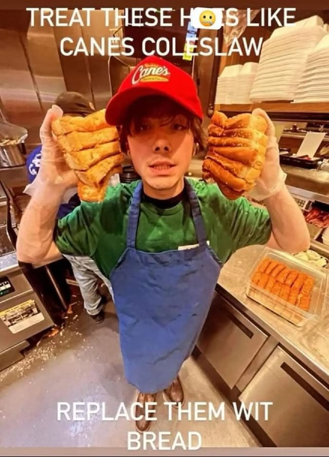 TREAT THESE LIKE CANES CO AW REPLACE THEM WIT BREAD - iFunny