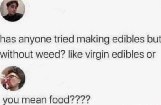 Has anyone tried making edibles but without weed? like virgin edibles ...