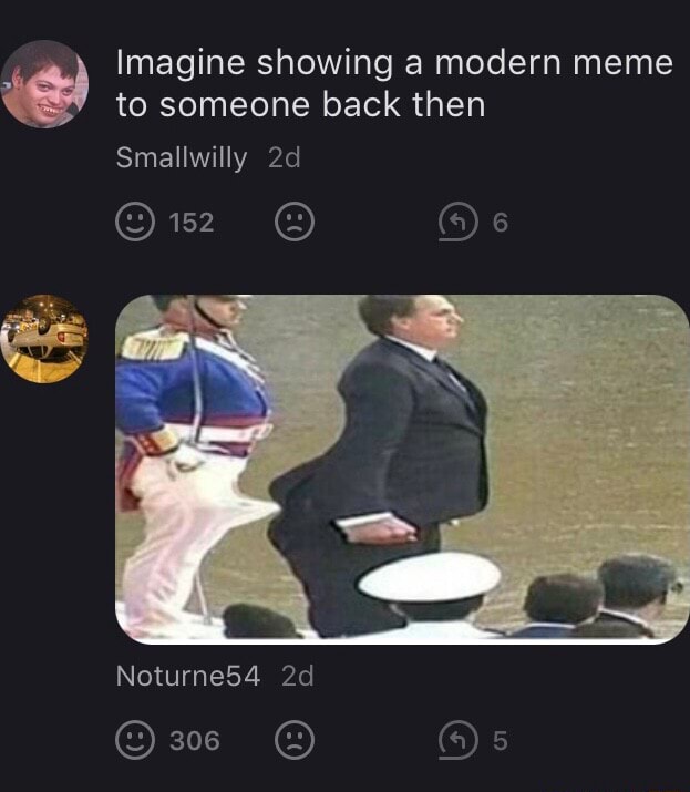 Me so hawny - Imagine showing a modern meme to someone back then ...