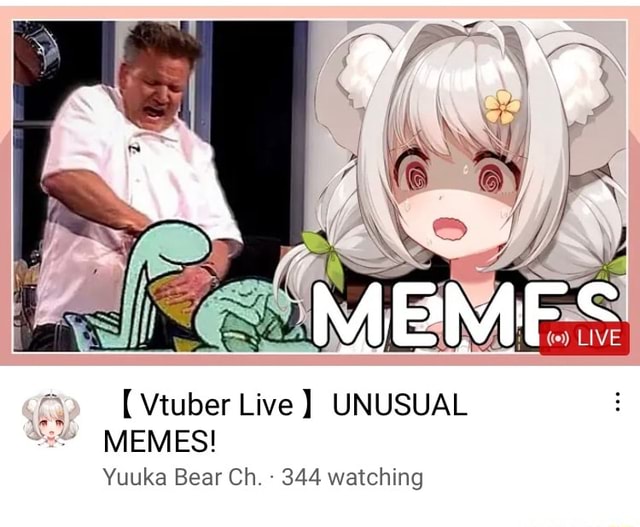 Vtuber Live UNUSUAL MEMES! Yuuka Bear Ch. 344 watching - iFunny