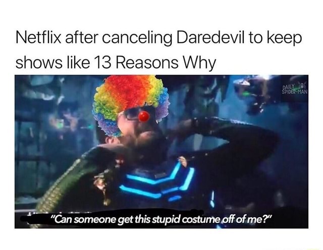 Netflix after canceling Daredevil to keep n?orheone get this stupid ...
