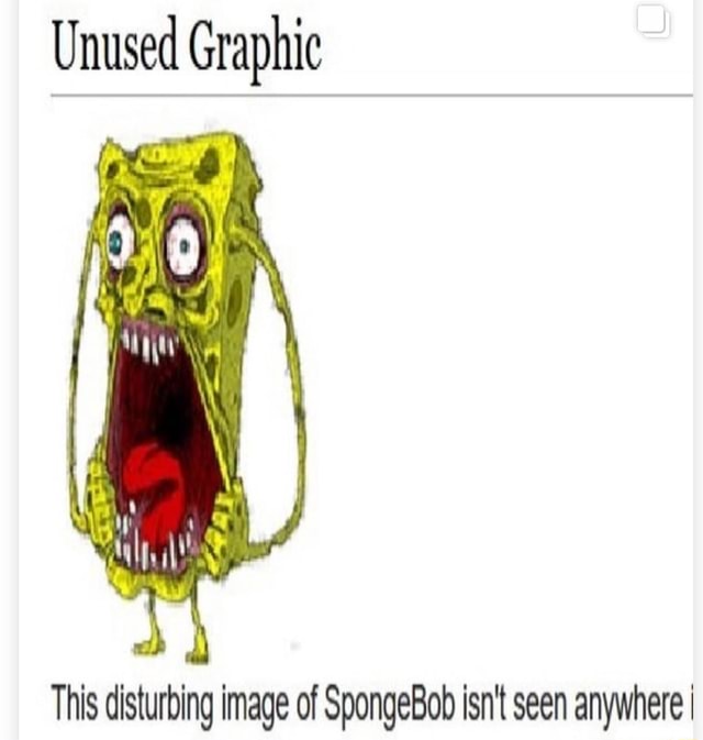 Unused Graphic This disturbing image of SpongeBob isn't seen anywhere I ...