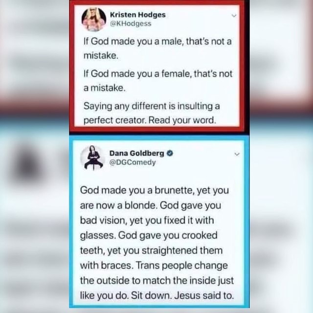 If God made you a male, that's not a mistake. If God made you a female ...